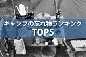 みんなも経験者？ キャンプの忘れ物ランキングTOP5と、忘れ物防止策アイディア | CAMP HACK[キャンプハック]